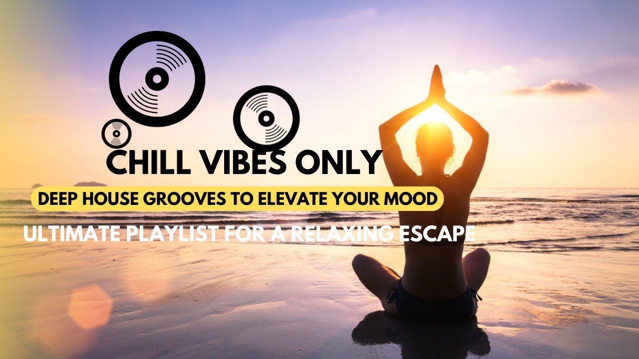 Chill Vibes Only: Deep House Grooves to Elevate Your Mood | Ultimate ...