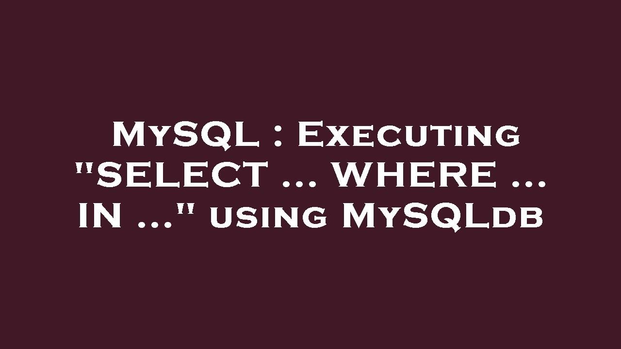 Mysql Executing Select Where In Using Mysqldb Youtube