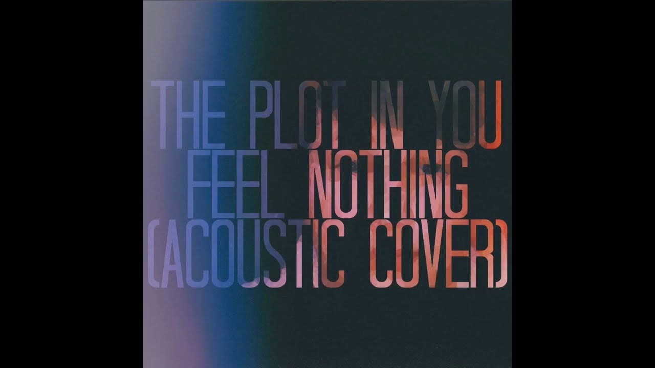 The Plot In You FEEL NOTHING ACOUSTIC COVER YouTube the-plot-in-you-feel-nothing-acoustic-cover-youtube