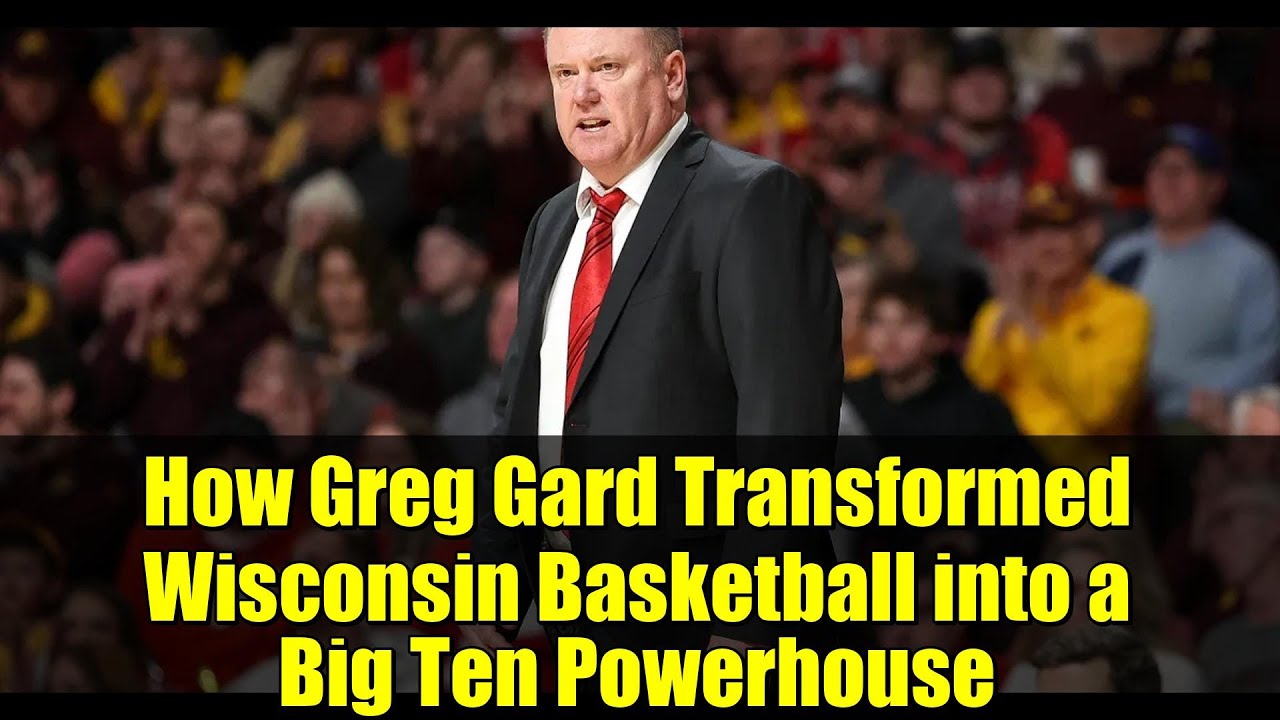 How Greg Gard Transformed Wisconsin Basketball into a Big Ten ...