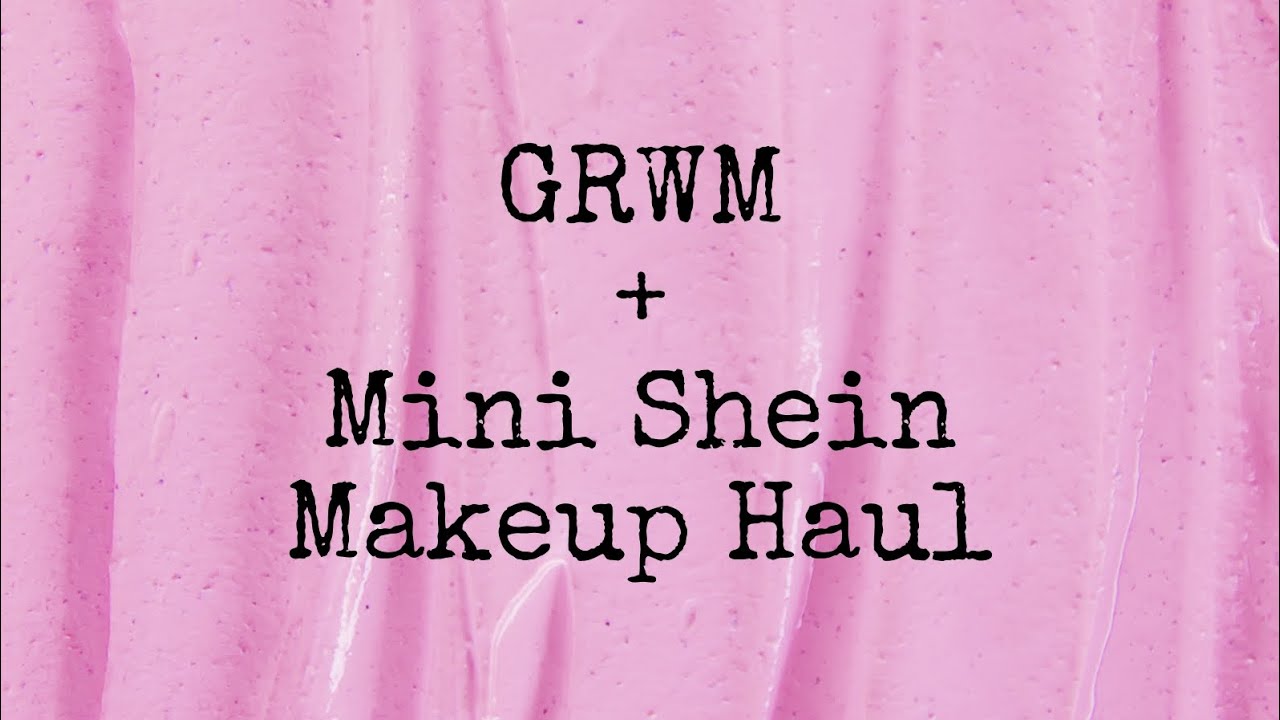 GRWM + Mini Shein Makeup Haul 💄💅 - YouTube