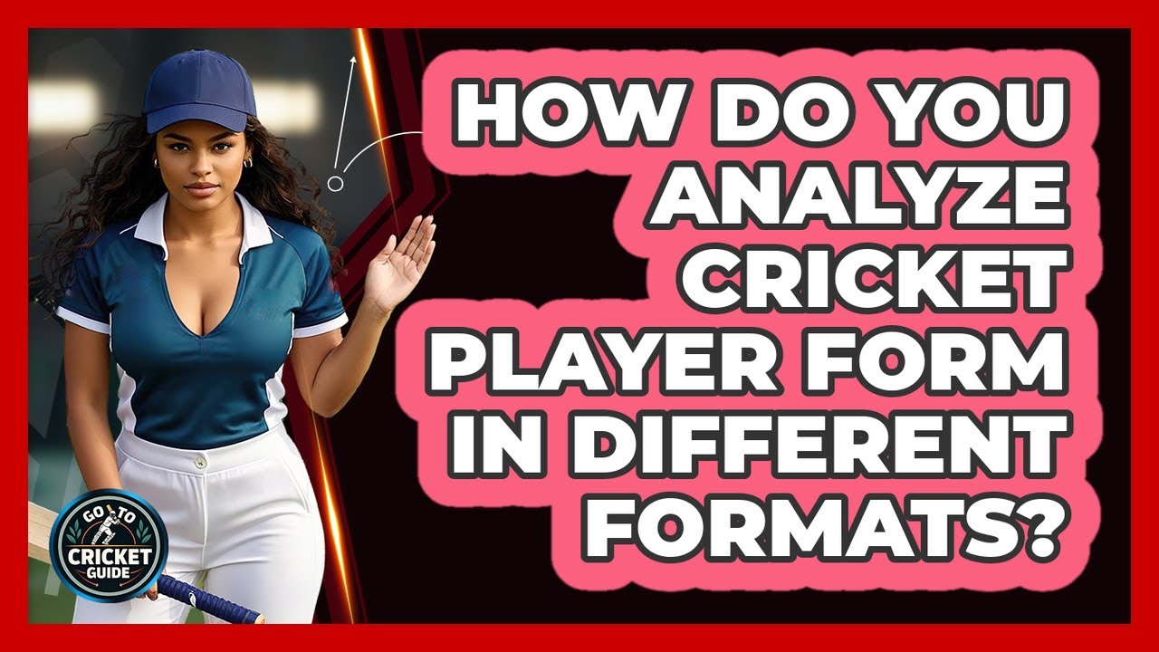 How Do You Analyze Cricket Player Form In Different Formats? - Go-To ...