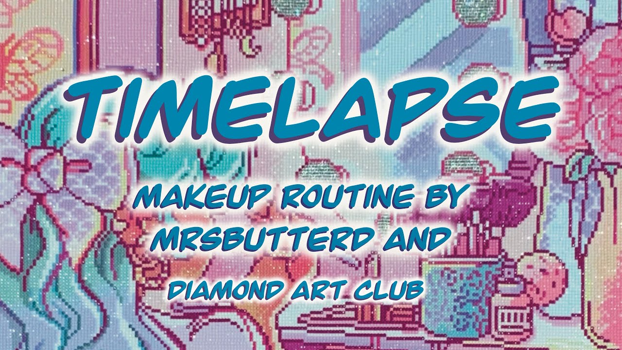 Timelapse Of Makeup Routine by MrsbutterD and Diamond Art Club - YouTube