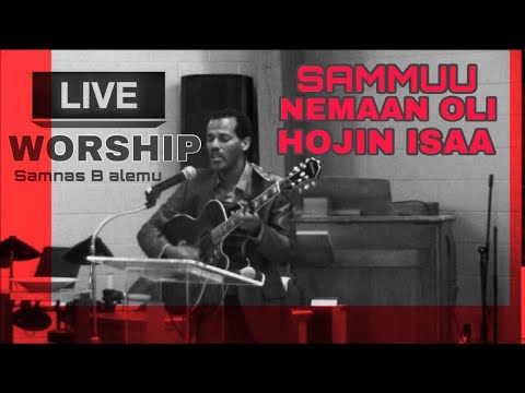 SAMNAS_BERHANU_LIVE_WORSHIP_-_SAMMUU NAMAAN OLI HOJIIN ISAA - YouTube