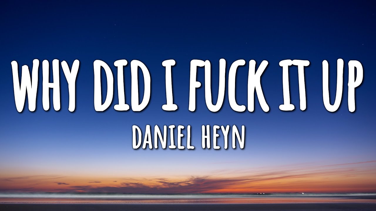 Daniel Heyn - Why Did I Fuck It Up (Lyrics) - YouTube