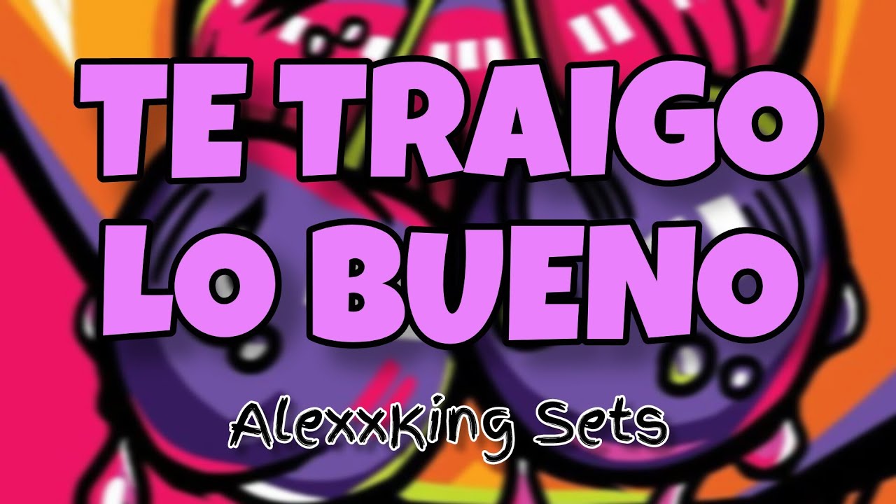 TE TRAGO LO BUENO, VOL. 2 (Guaracha, Aleteo, Zapateo) Prod. AlexxKing ...