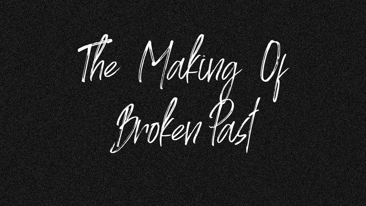 The Making Of Broken Past YouTube the-making-of-broken-past-youtube