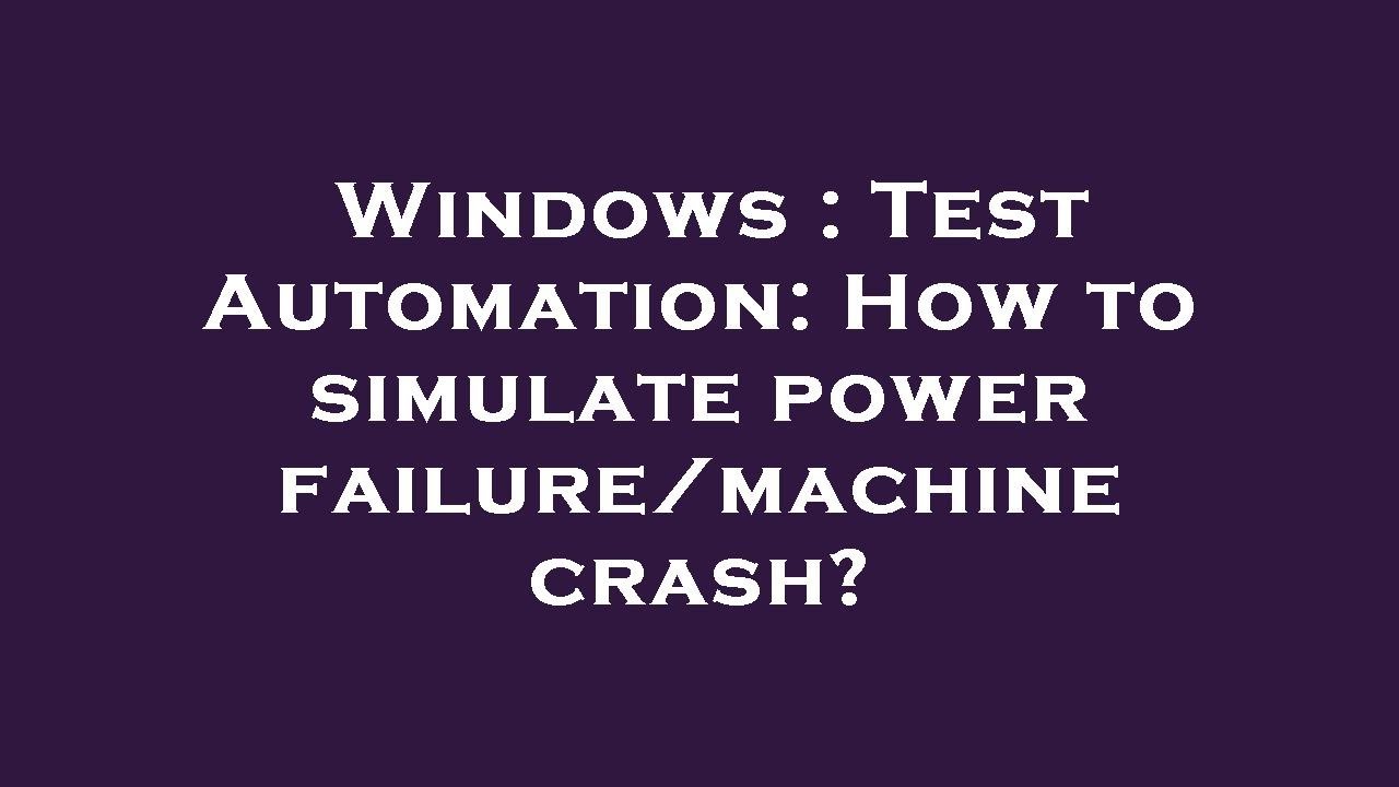 Windows : Test Automation: How to simulate power failure/machine crash ...