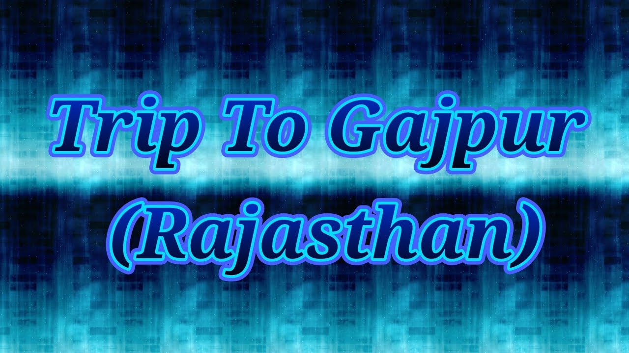 Trip To Gajpur(25/4/22 to 9/5/22)Best place to visit in Rajasthan ...