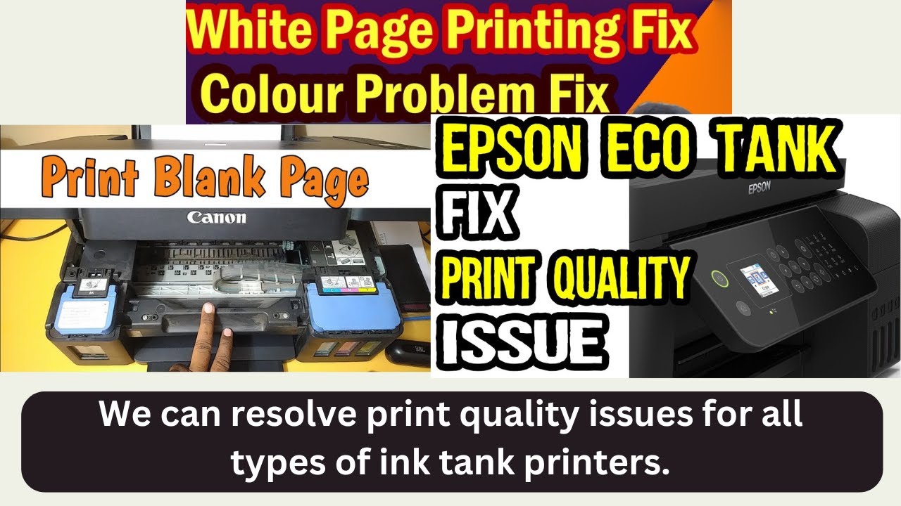 We can resolve print quality issues for all types of ink tank printers ...