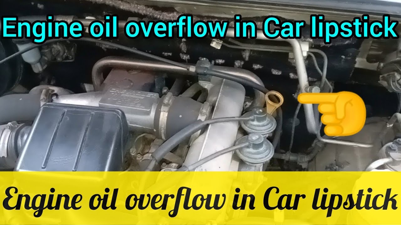 engine oil overflow in car lipstick / PCV / engine oil dipstick ...