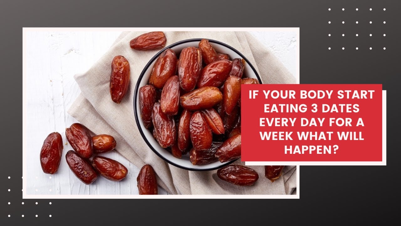 If your body start eating 3 dates every day for a week what will happen ...