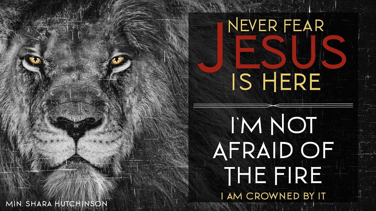 NEVER FEAR JESUS IS HERE: I'M NOT AFRAID OF THE FIRE - YouTube