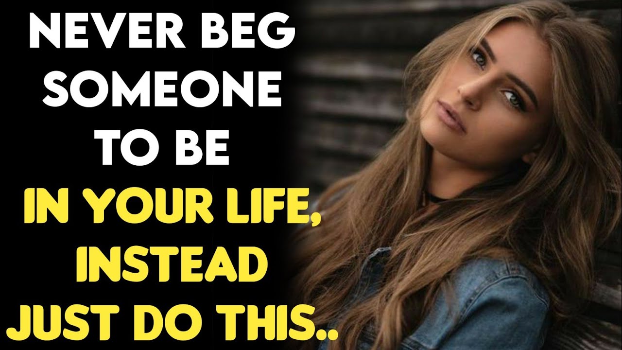 Never Beg Someone To Be In Your Life.. || Life Lessons || Quotes ...
