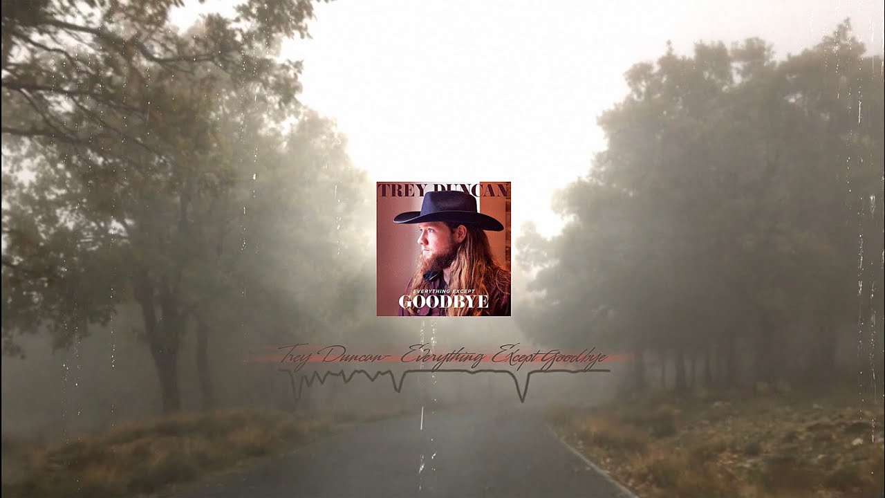 Everything Except Goodbye- Trey Duncan (Official Visualizer Video ...