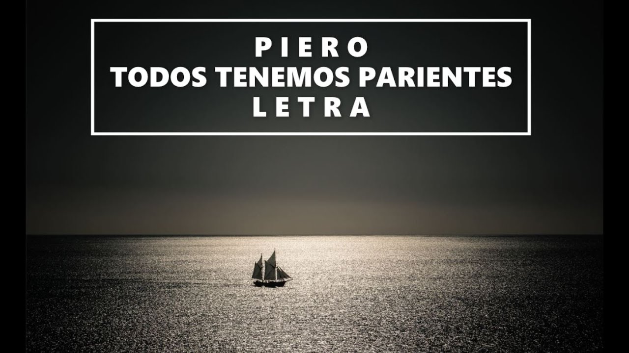 Piero Todos tenemos parientes letra - YouTube