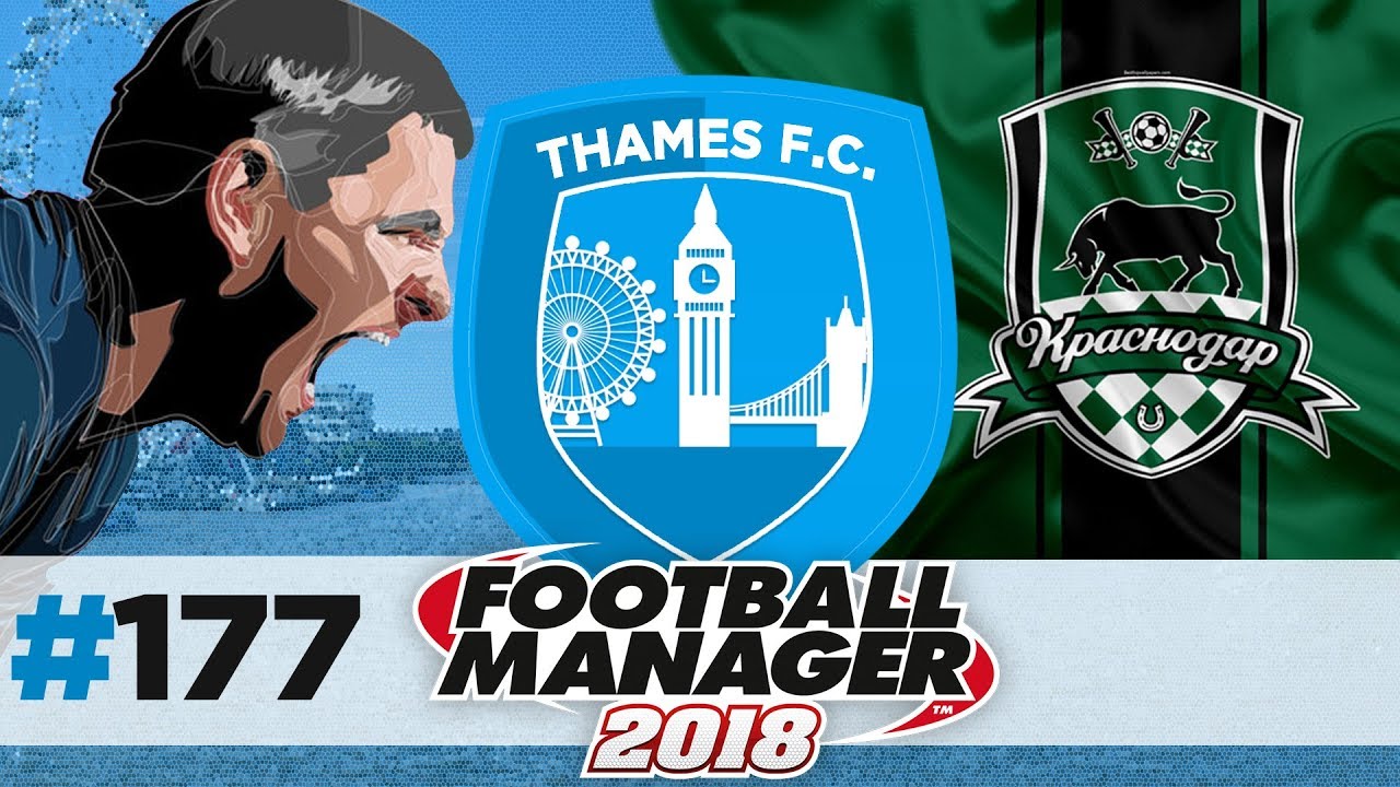 THAMES FC | EPISODE 177 | KRASNODAAAAAAR! | FOOTBALL MANAGER 2018 - YouTube