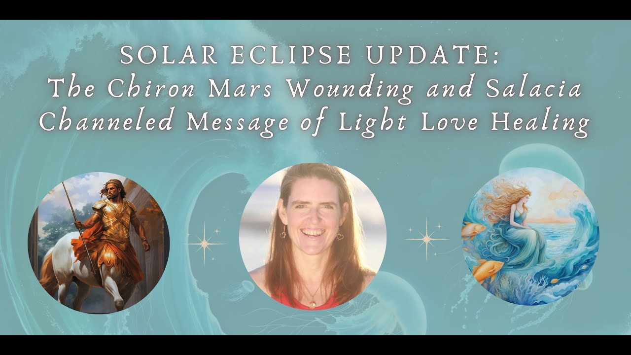Solar Eclipse Update! The Chiron Mars Wounding and Salacia Channeled Message of Light Love ...