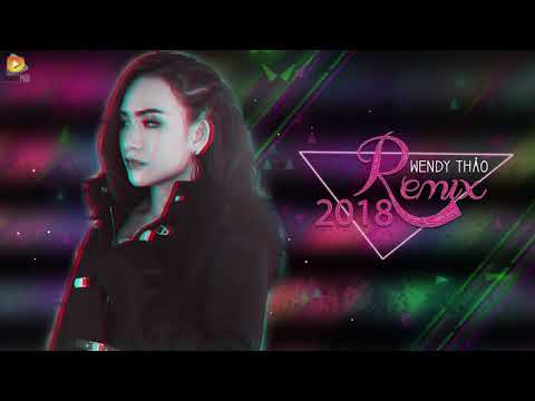 Wendy Thảo Remix 2018 - Nonstop - Việt Mix - Đừng Nói Yêu Tôi - Muôn Đời Là Vì Em | Nhạc Trẻ Remix