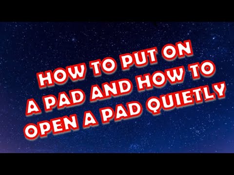 HOW TO PUT ON A PAD AND HOW TO OPEN A PAD QUIETLY - YouTube