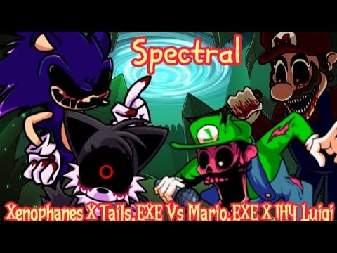 Spectral:(Xenophanes X Tails.EXE Vs Mario.EXE X IHY Luigi) 🎵🎶Friday ...