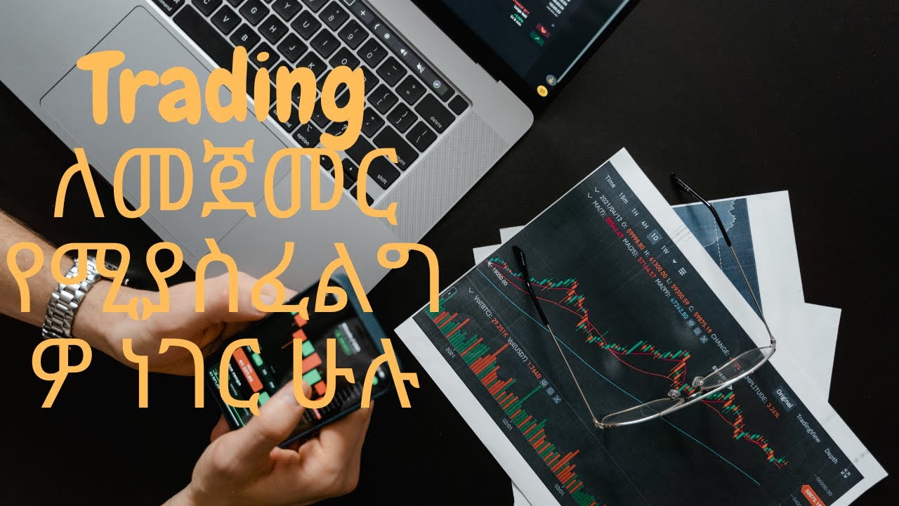 Trading ለመጀመር የሚያስፈልግዎ ነገር ሁሉ (for ethiopia) - YouTube