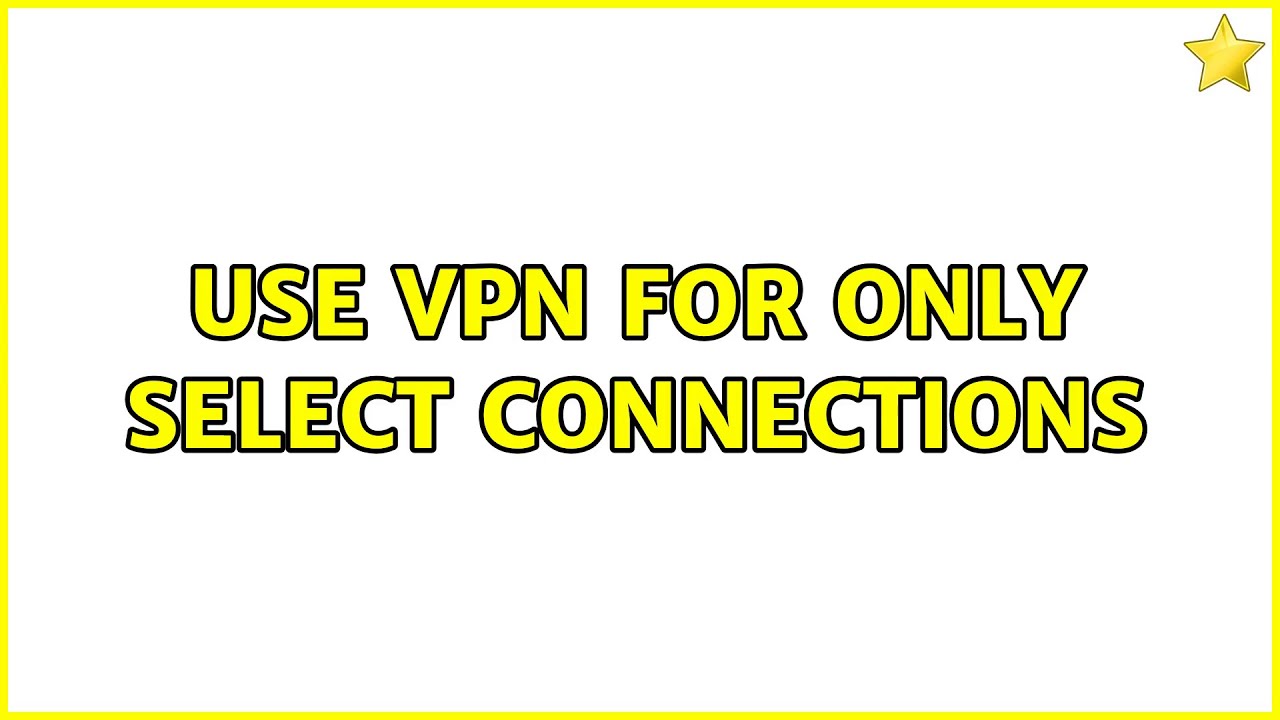 Use VPN for only select connections - YouTube