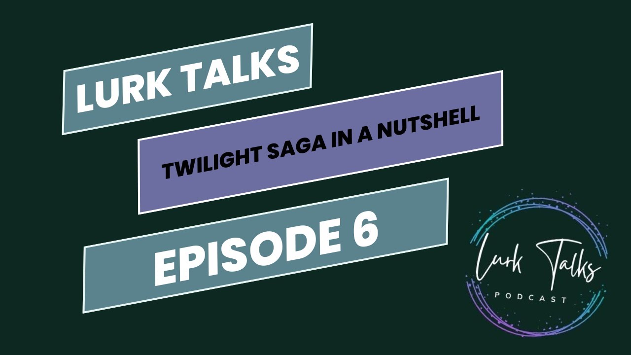 Lurk Talks Podcast - Episode 6 Twilight Saga in a Nutshell - YouTube