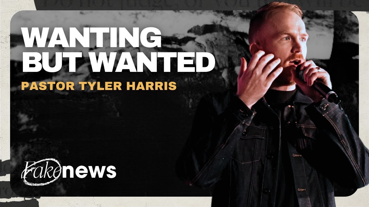Wanting but Wanted | Pastor Tyler Harris | Awaken Church | Fake News ...