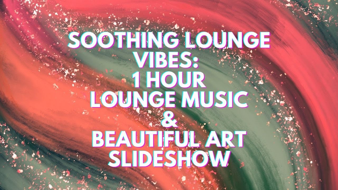 Soothing Lounge Vibes: Relaxing 1 Hour Lounge Music with Beautiful Art ...