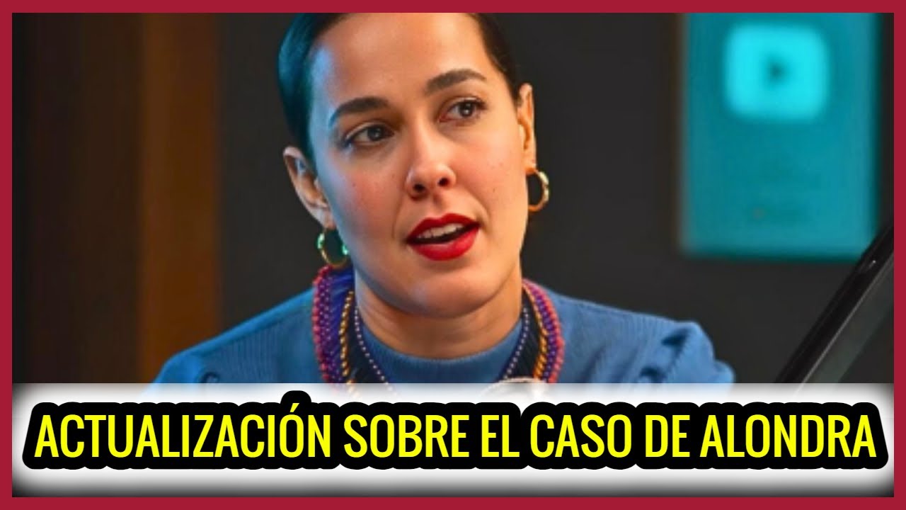Actualización sobre el caso de Alondra. Te lo contamos. - YouTube