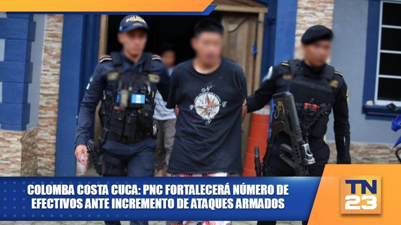 Colomba Costa Cuca: PNC fortalecerá número de efectivos ante incremento ...