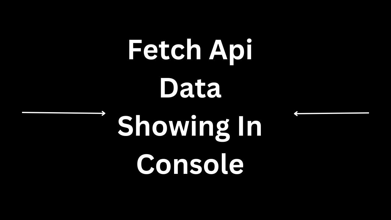 Fetch Api Fetch Data Showing In Console Youtube