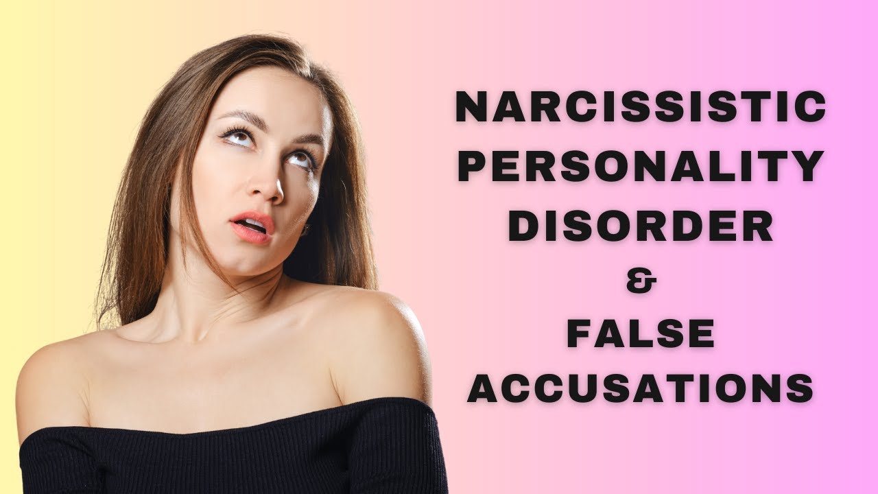 Narcissistic Personality Disorder & False Allegations: Exposing the ...