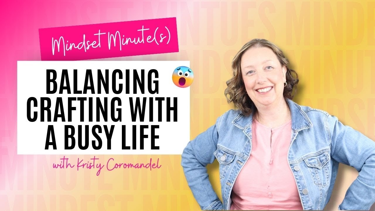 Mindset Minute: Balancing Crafting with a Busy Life - YouTube