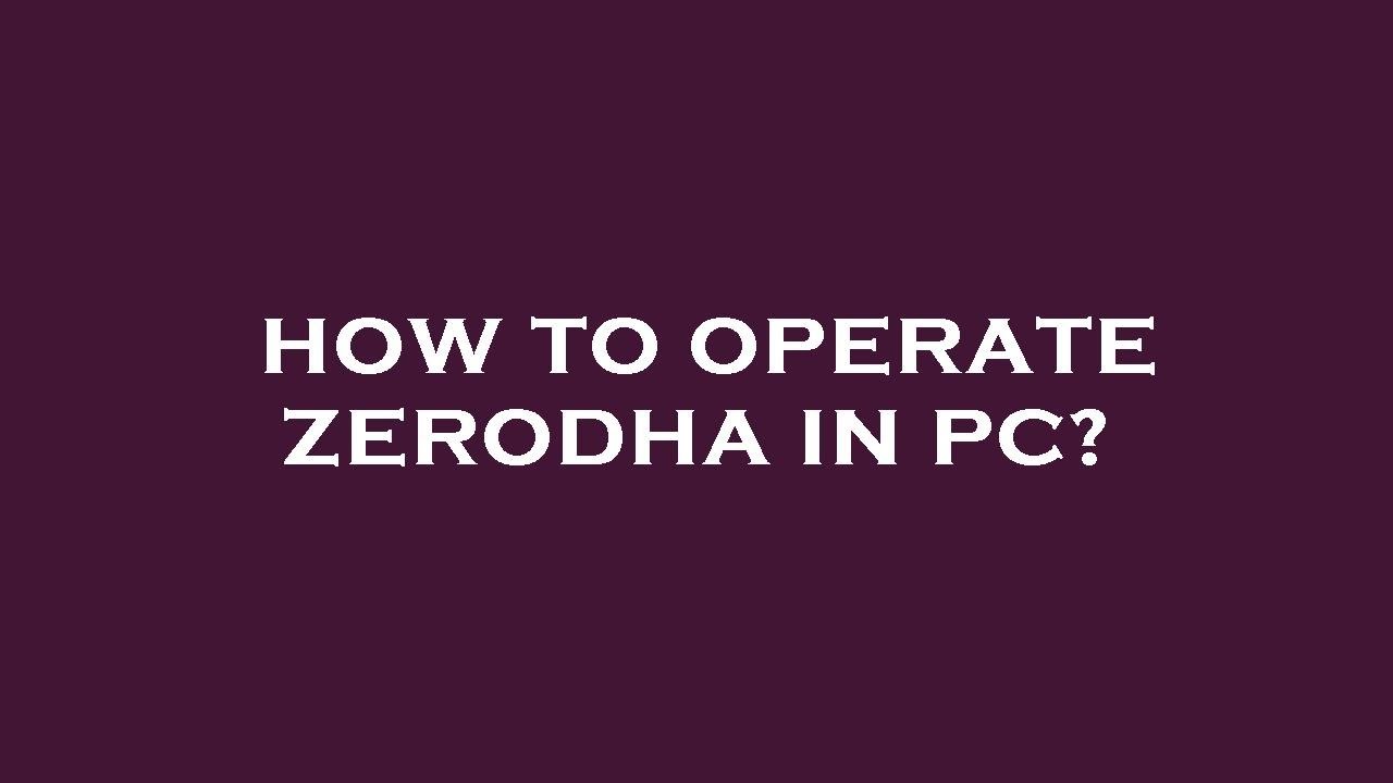 How to operate zerodha in pc? - YouTube