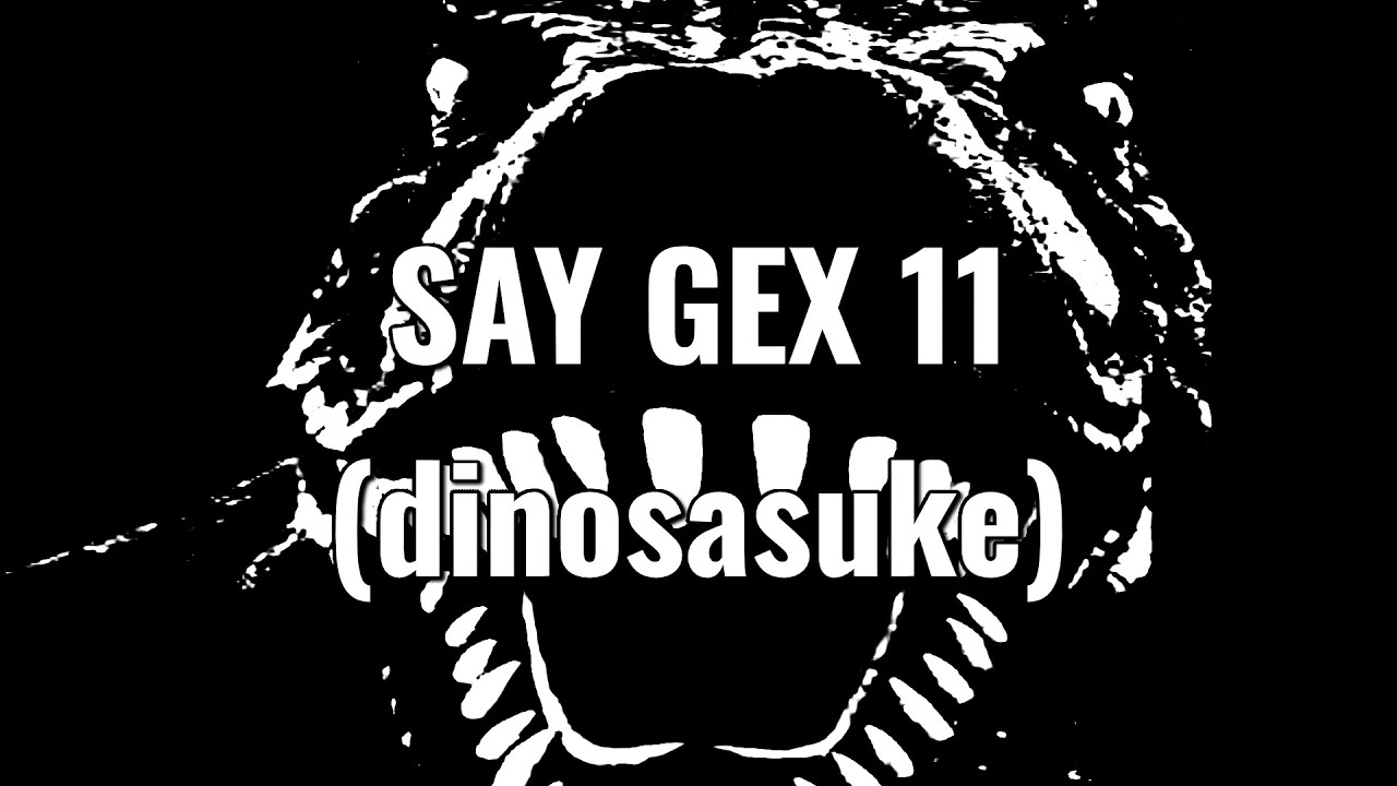 say gex 11 (dinosasuke) - YouTube