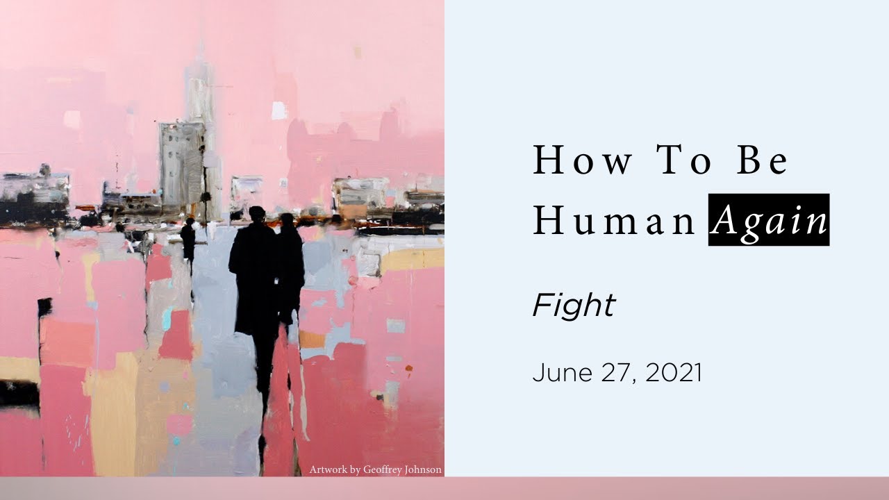 How To Be Human (Again) - Fight | June 27, 2021 - YouTube