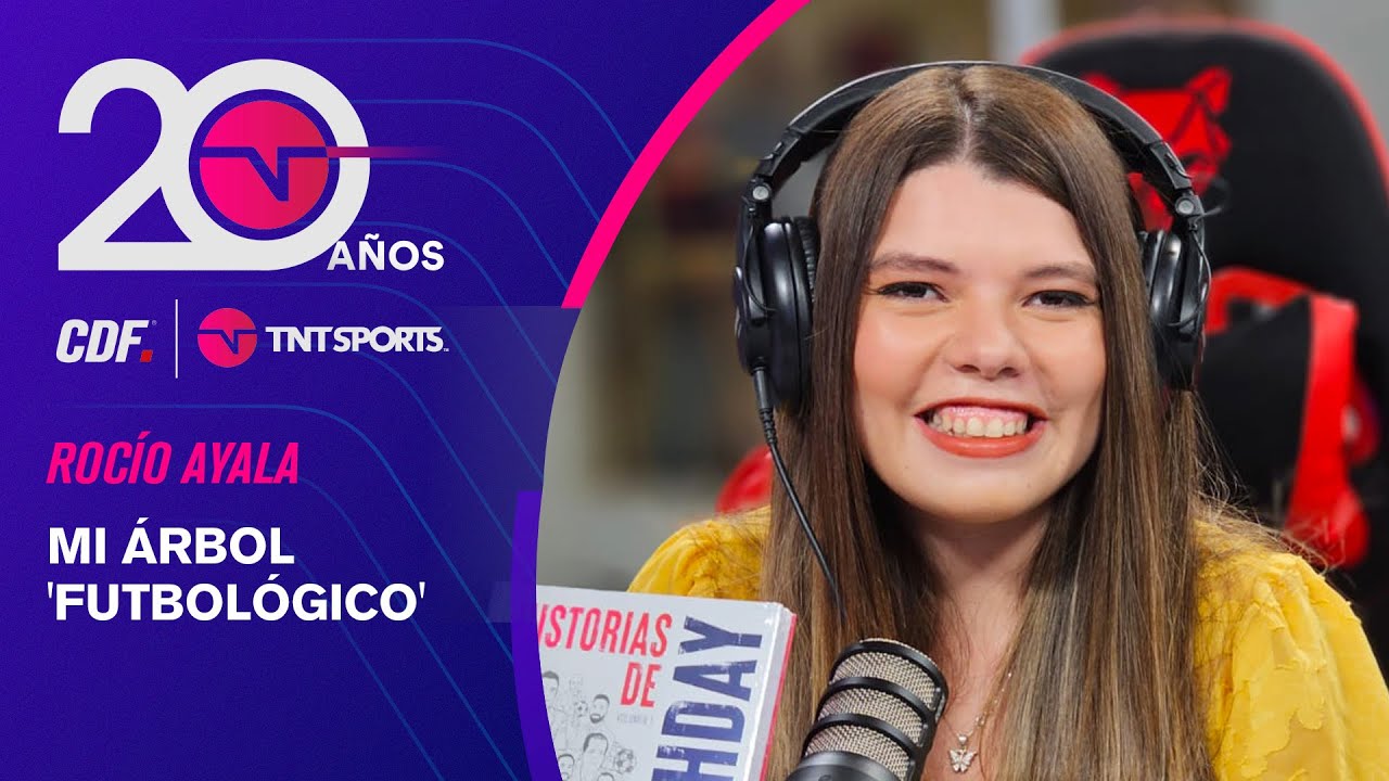 ROCÍO AYALA: Mi árbol 'futbológico' | PODCAST 20 años CDF/TNT Sports ⚽🎧 ...