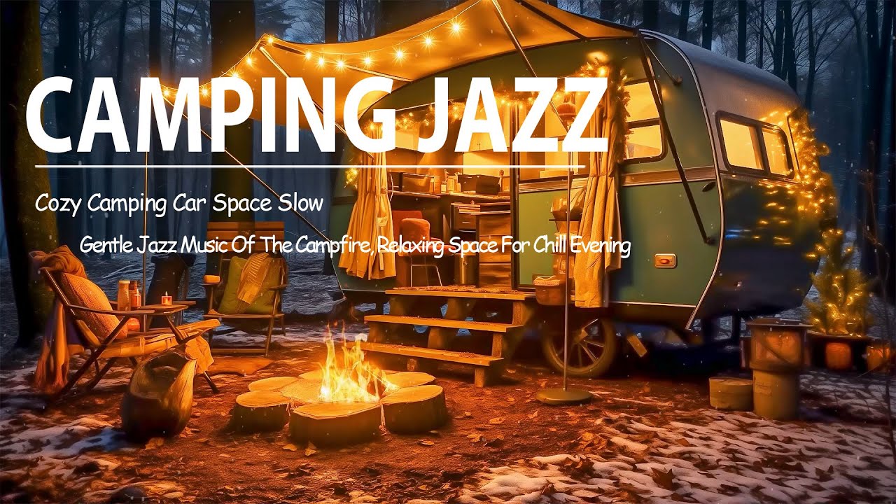 Cozy Camping Car Space Slow, Gentle Jazz Music Of The Campfire ...