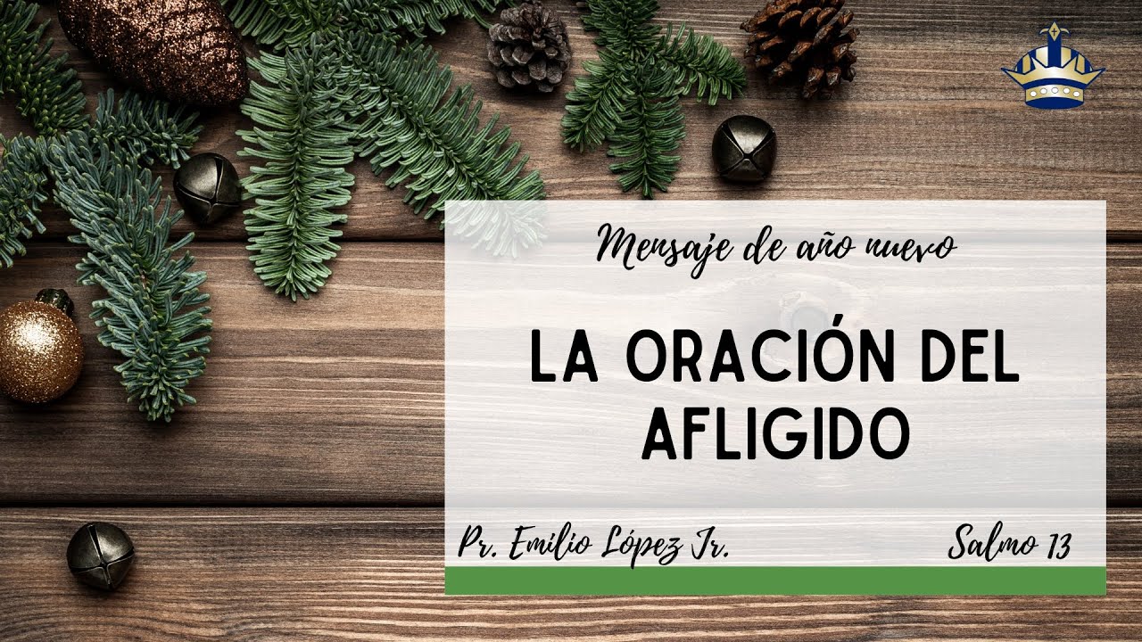 Mensaje de Año Nuevo | La Oración del Afligido. Salmos 13 | Pr. Emilio ...