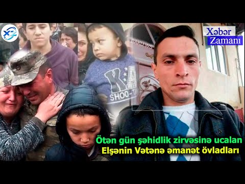 Şəhidlik zirvəsinə ucalan Elşənin Vətənə əmanət övladları