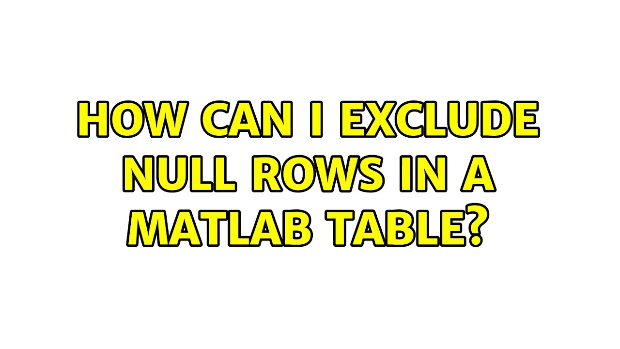 How can I exclude null rows in a MatLab table? - YouTube