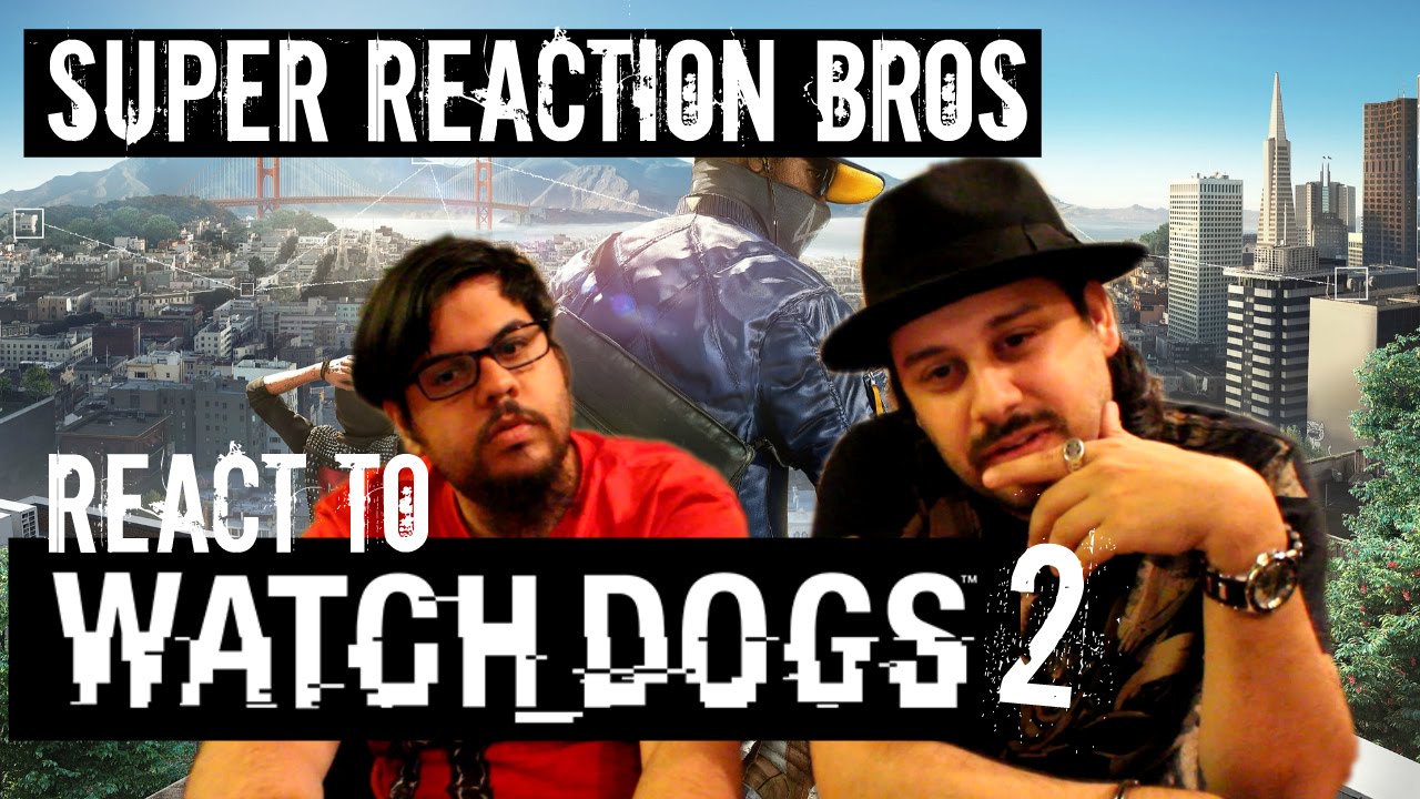 SUPER REACTION BROS REACT & REVIEW Watch Dogs 2 Trailer!!!! - YouTube