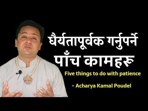 धैर्यतापूर्वक गर्नुपर्ने पाँच कामरू | Five things to do with patience || Acharya Kamal Poudel ...