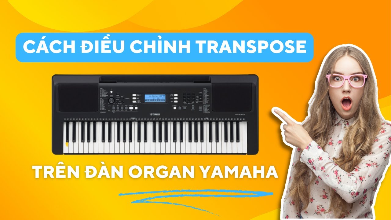 Hướng dẫn điều chỉnh Transpose - nâng hạ tone trên đàn Organ Yamaha phổ ...