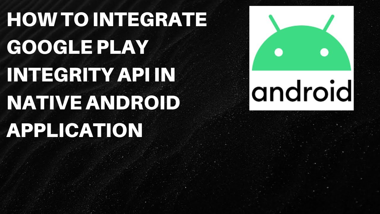 How to Integrate Google Play Integrity API in Native Android Application for Fraud Detection ...