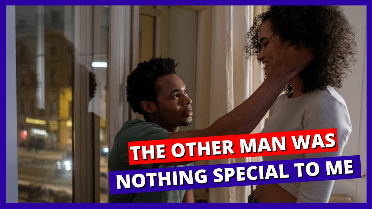 The Other Man Was Nothing Special To Me Youtube