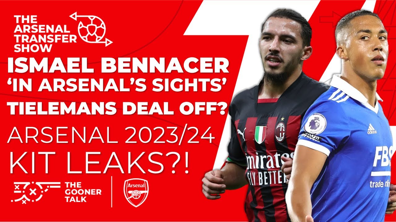 The Arsenal Transfer Show EP241: Ismael Bennacer, Youri Tielemans, 2023 ...