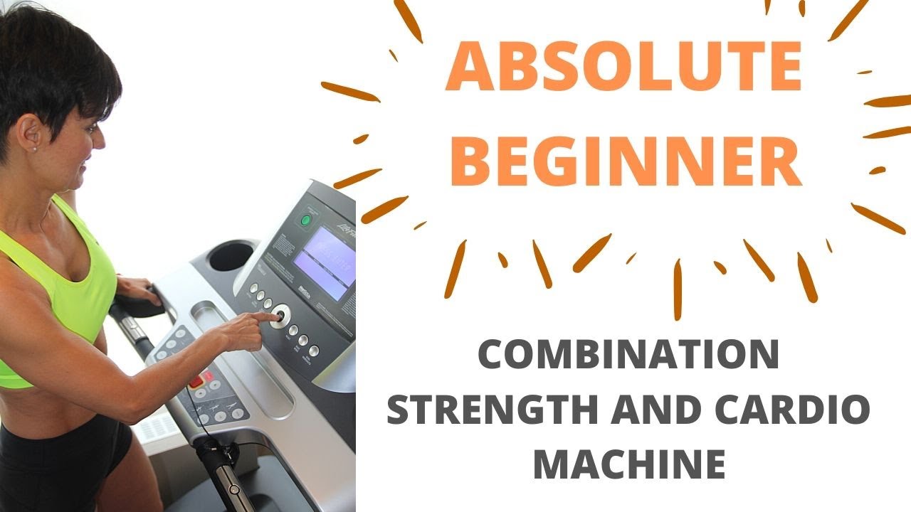 ABSOLUTE BEGINNER - Combination strength and cardio machine Start to ...